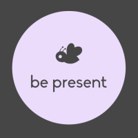 be present – parenthood ~ what do we do now?